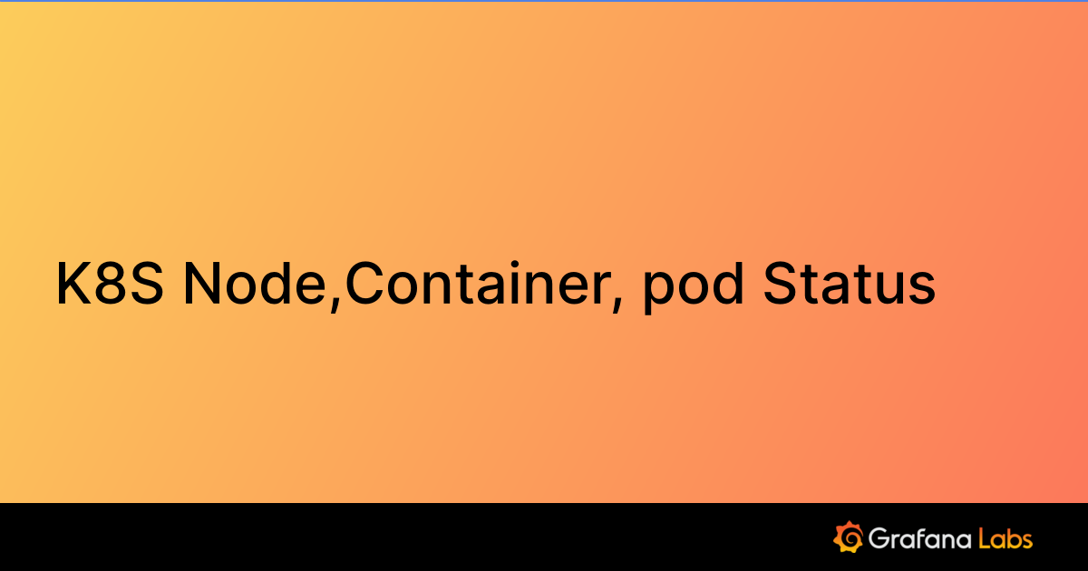 K8S Node,Container, pod Status | Grafana Labs